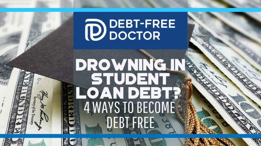 Drowning in Student Loan Debt? 4 Ways to Become Debt Free - Debt-Free ...