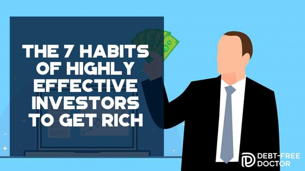 The 7 Habits of Highly Effective Investors To Get Rich - Debt-Free Doctor