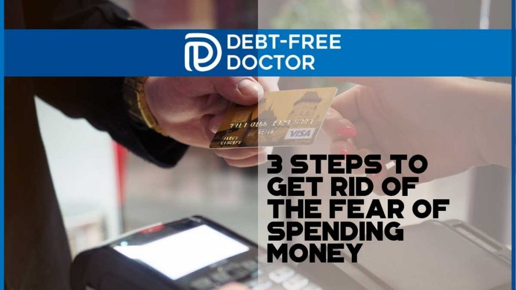3 Steps To Get Rid Of The Fear Of Spending Money - Debt-Free Doctor